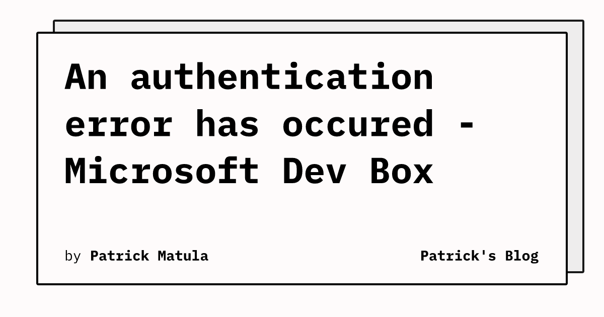 An authentication error has occured - Microsoft Dev Box | Patrick's Blog